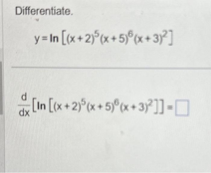 Solved Differentiate. y=ln[(x+2)5(x+5)6(x+3)2] | Chegg.com