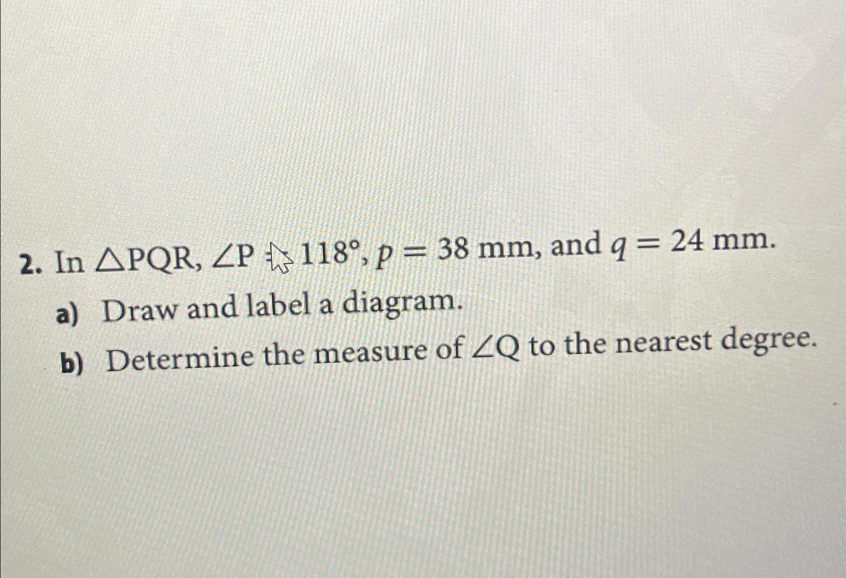 Solved In ????PQR,?P औ 118°,p=38mm, ﻿and q=24mm.a) ﻿Draw and | Chegg.com