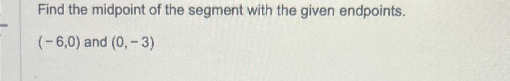 Solved Find the midpoint of the segment with the given | Chegg.com