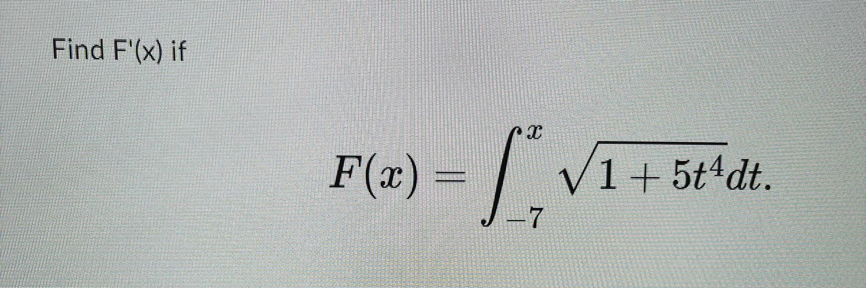 Solved Find F'(x) ﻿ifF(x)=∫-7x1+5t42dt | Chegg.com