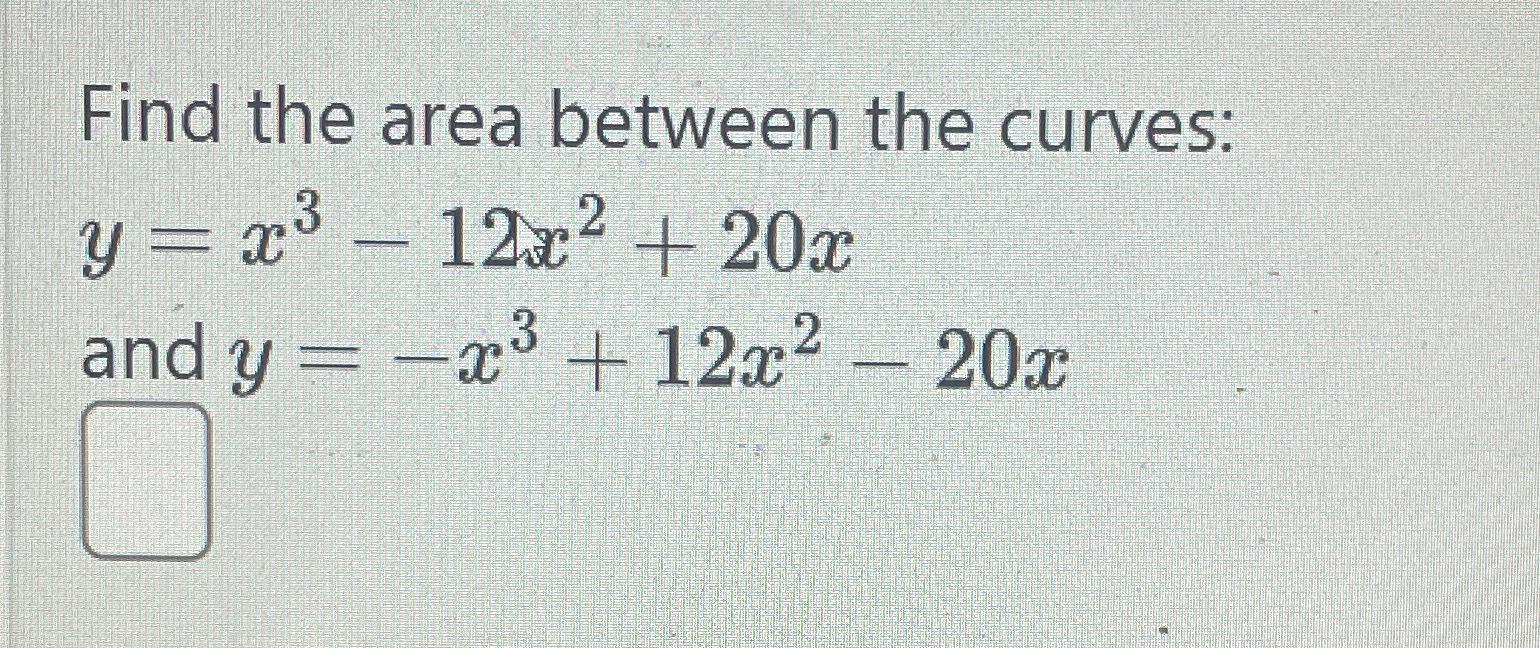 Solved Find the area between the curves:y=x3-12x2+20x ﻿and | Chegg.com