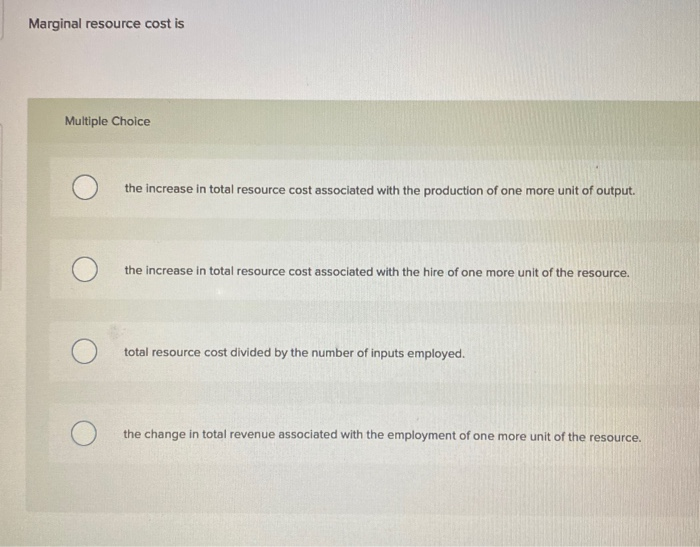 Solved Marginal resource cost is Multiple Choice the | Chegg.com