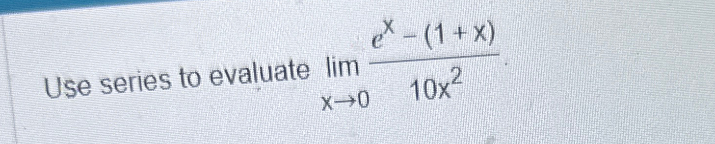 Solved Use series to evaluate limx→0ex-(1+x)10x2 | Chegg.com