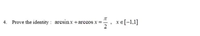 Solved 4. Prove the identity : arcsinx+arccosx=2π,x∈[−1,1] | Chegg.com
