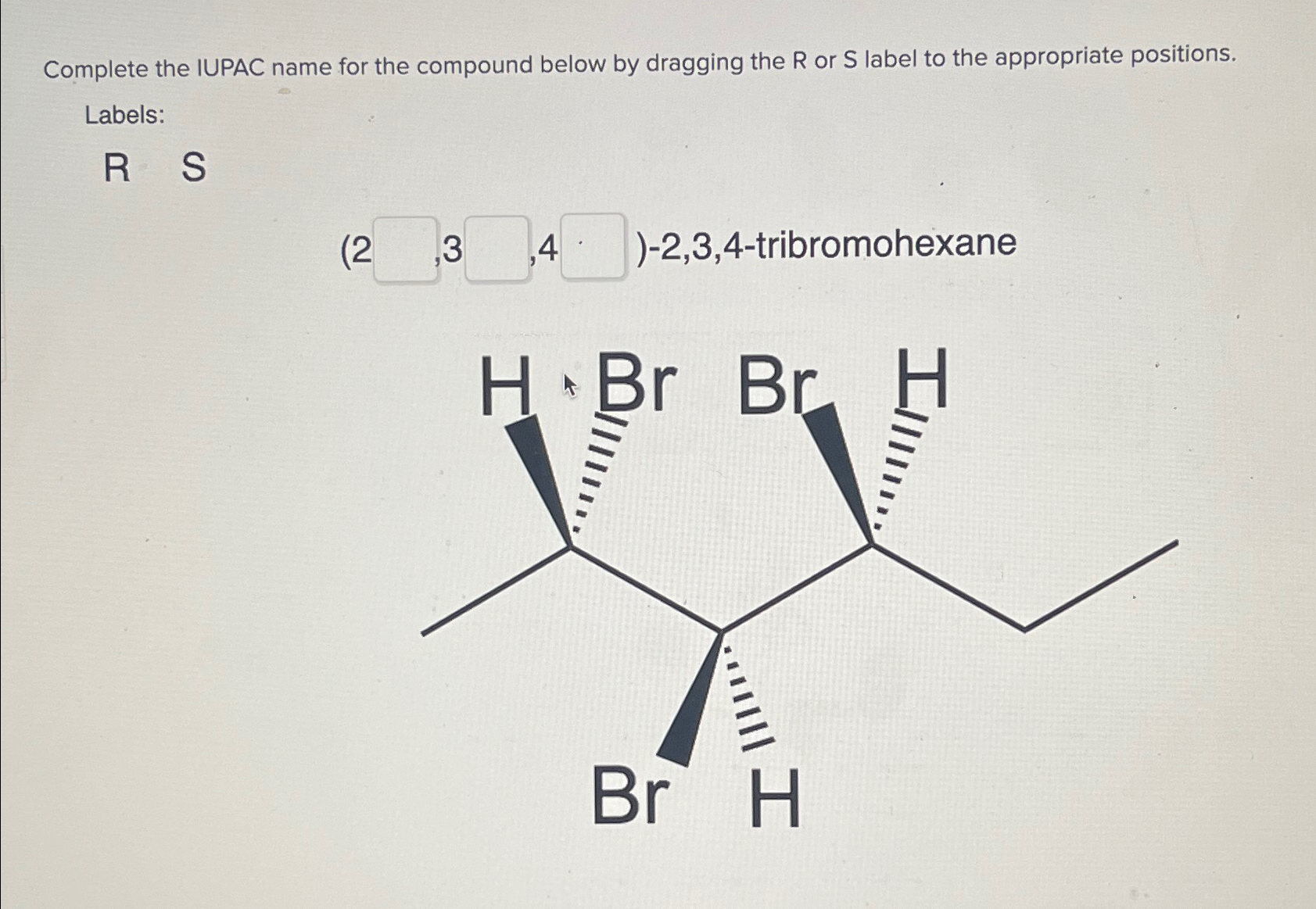Solved Labels: ﻿(2 34,4, )-2,3,4-tribromohexane | Chegg.com