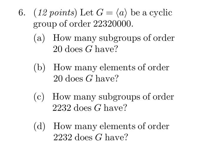 Solved 6. (12 points) Let G = (a) be a cyclic group of order | Chegg.com Solved 6. (12 points) Let G = (a) be a cyclic group of order | Chegg.com