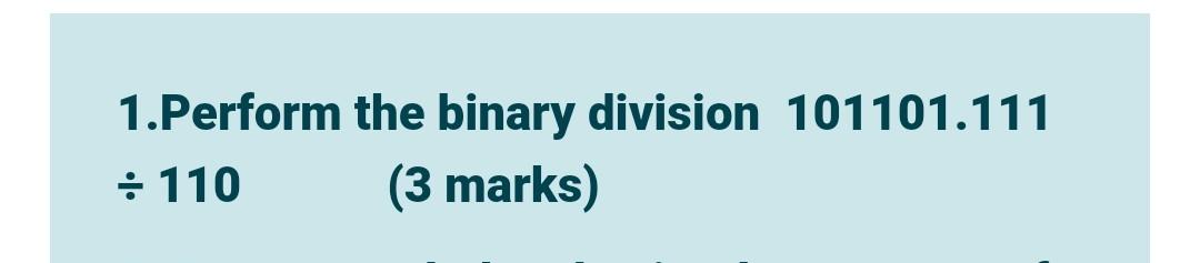 Solved 1.Perform the binary division 101101.111 • 110 (3 | Chegg.com