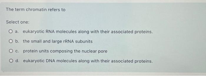 Solved The term chromatin refers to Select one: O a. | Chegg.com