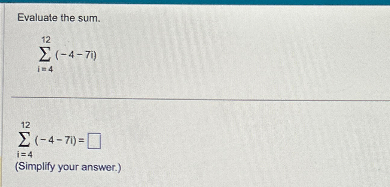 Evaluate the sum.∑i=412(-4-7i)∑i=412(-4-7i)=(Simplify | Chegg.com