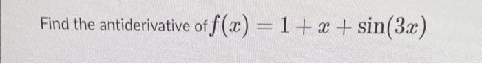 Solved Find the antiderivative of f(x)=1+x+sin(3x) | Chegg.com