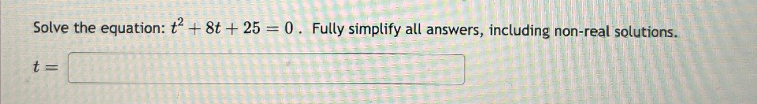 Solved Solve the equation: t2+8t+25=0. ﻿Fully simplify all | Chegg.com
