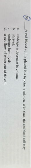 [Solved]: A red blood cell is placed in a hypotonic solution