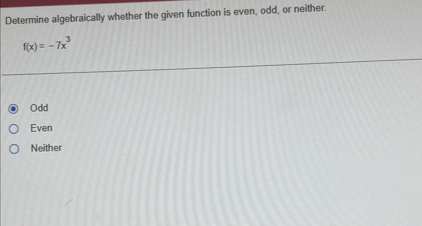 Solved Determine algebraically whether the given function is | Chegg.com Solved Determine algebraically whether the given function is | Chegg.com