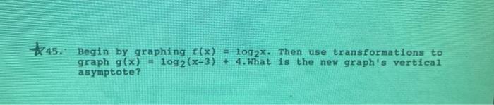 Solved 245. Begin by graphing f(x) = log2x. Then use | Chegg.com