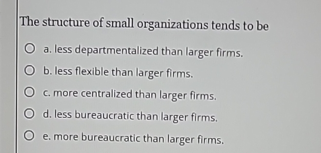 Solved The structure of small organizations tends to bea. | Chegg.com