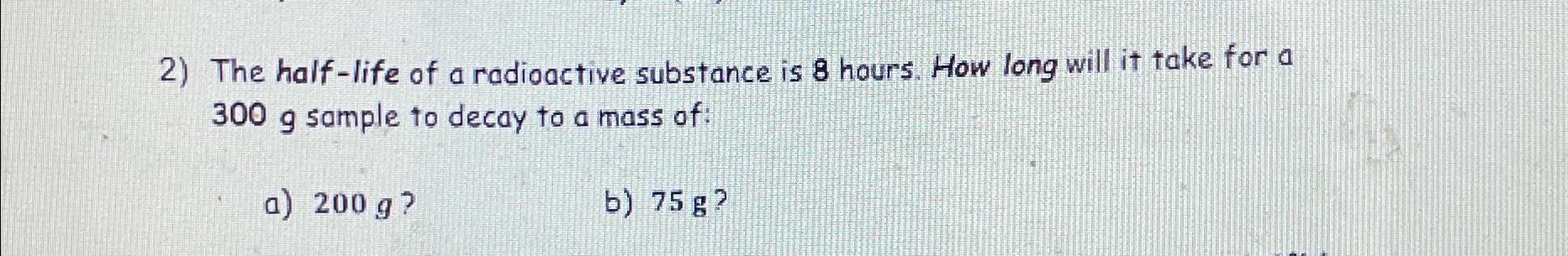 Solved The half-life of a radioactive substance is 8 ﻿hours. | Chegg.com
