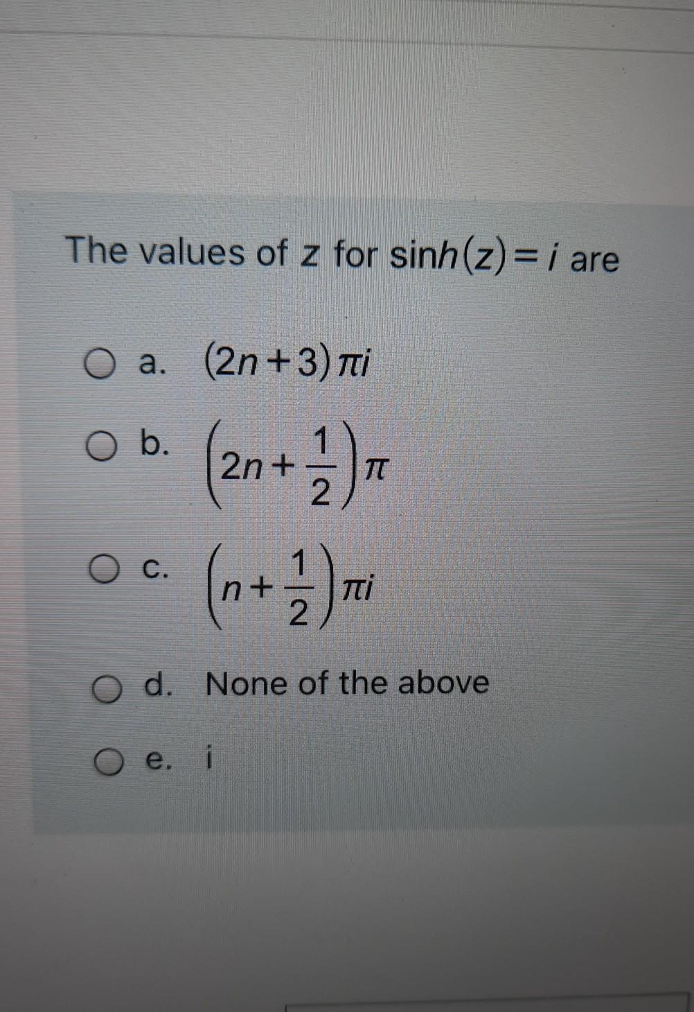 Solved The values of z for sinh(z)=i are a. (2n+3) Tri O b. | Chegg.com