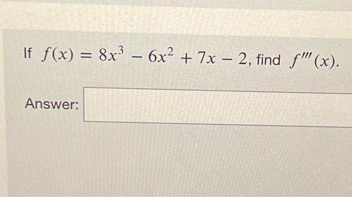Solved If f(x) = 8x3 - 6x2 + 7x – 2, find f'(x). = Answer: | Chegg.com