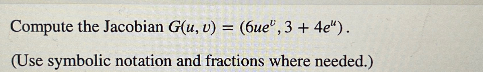 Solved Compute the Jacobian G(u,v)=(6uev,3+4eu).(Use | Chegg.com