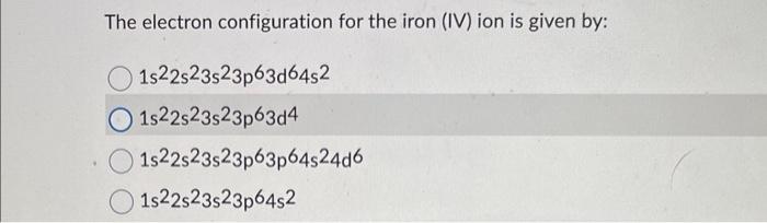 Solved The electron configuration for the iron (IV) ion is | Chegg.com