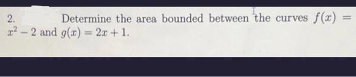 Solved 2. Determine the area bounded between the curves | Chegg.com