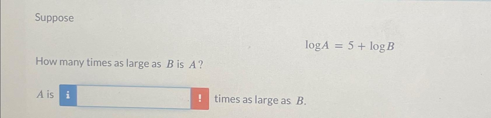 Solved SupposelogA=5+logBHow many times as large as B ﻿is | Chegg.com