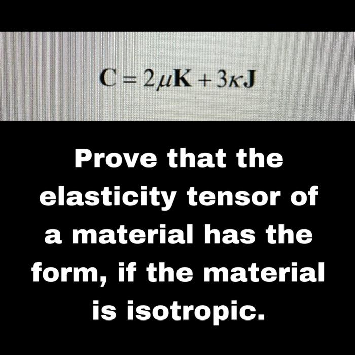 Solved C=2μK+3κJ Prove that the elasticity tensor of a | Chegg.com