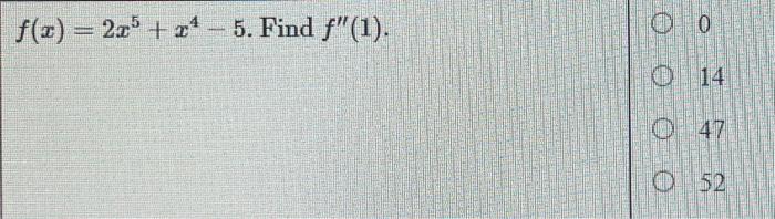 Solved f(x)=2x5+x4−5. Find f′′(1) 0 14 47 52 | Chegg.com