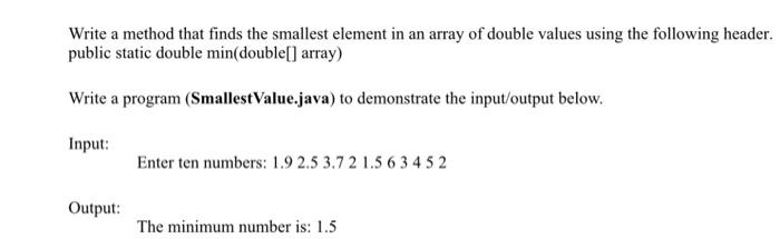 Solved Write a method that finds the smallest element in an | Chegg.com
