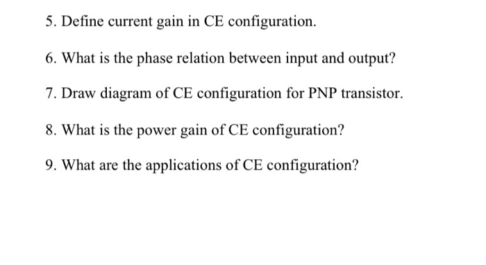 Solved 5. Define current gain in CE configuration. 6. What | Chegg.com