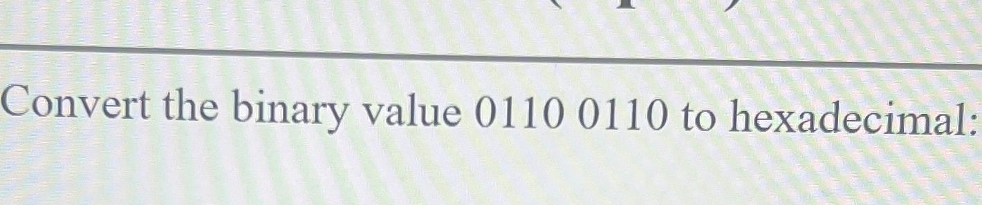 Solved Convert the binary value 01100110 ﻿to hexadecimal: | Chegg.com