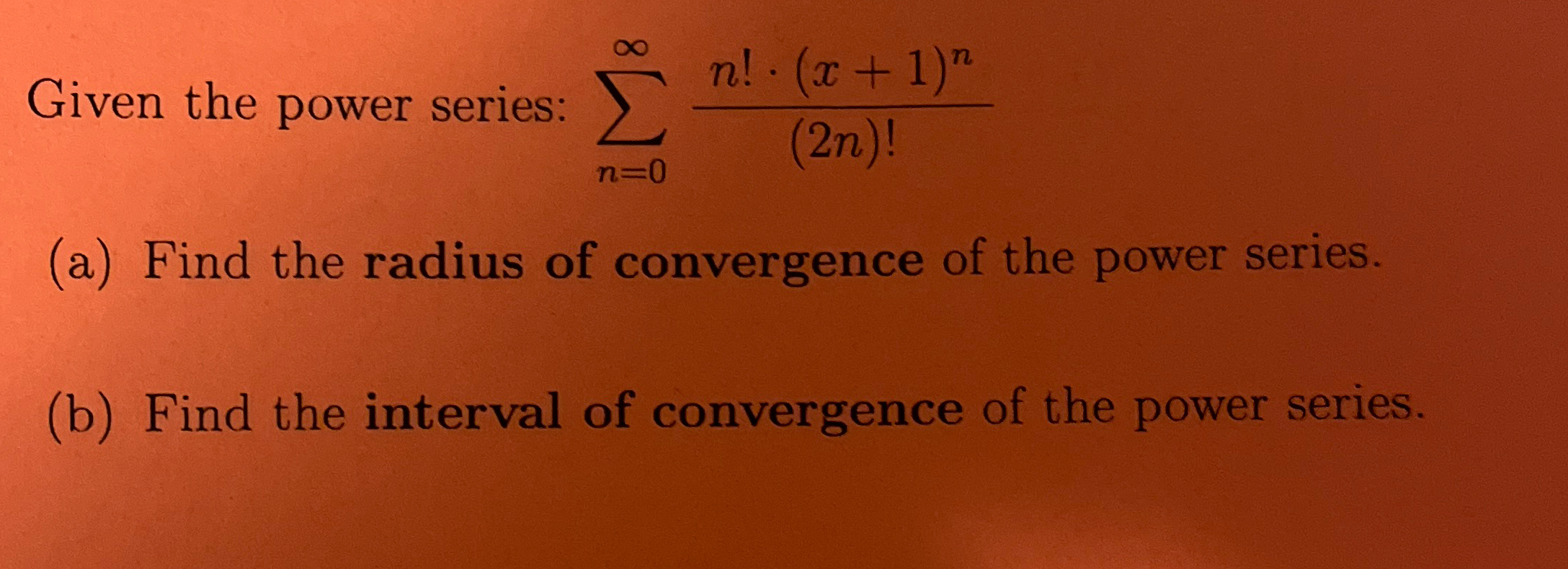 Solved Given the power series: ∑n=0∞n!*(x+1)n(2n)!(a) ﻿Find | Chegg.com