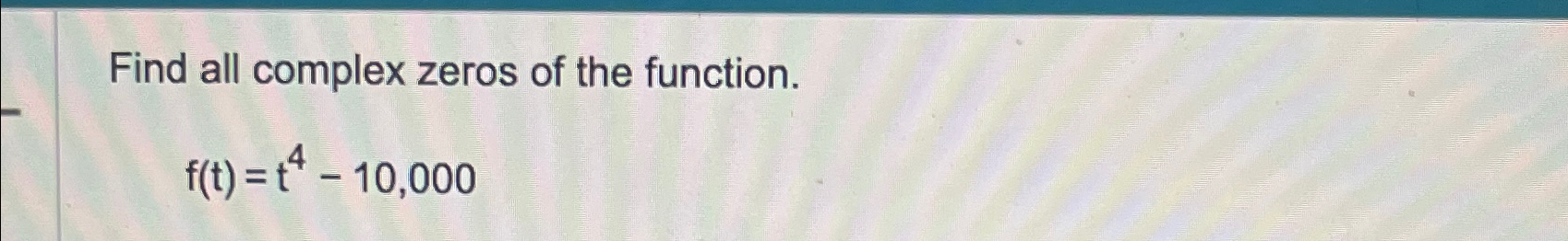 Solved Find all complex zeros of the function.f(t)=t4-10,000 | Chegg.com