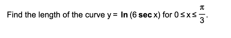 Solved Find the length of the curve y=ln(6secx) ﻿for 0≤x≤π3. | Chegg.com