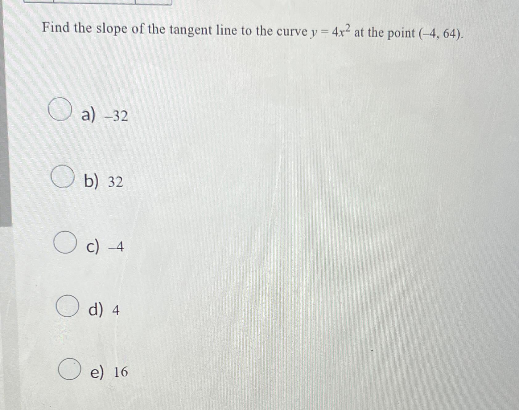 Solved Find the slope of the tangent line to the curve y=4x2 | Chegg.com