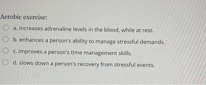 Solved Aerobic exercise: O a. increases adrenaline levels in | Chegg.com