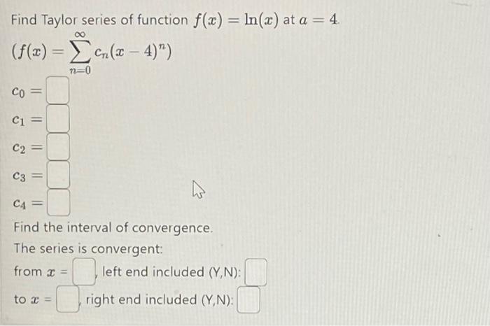 Solved Find Taylor series of function f(x)=ln(x) at a=4. | Chegg.com