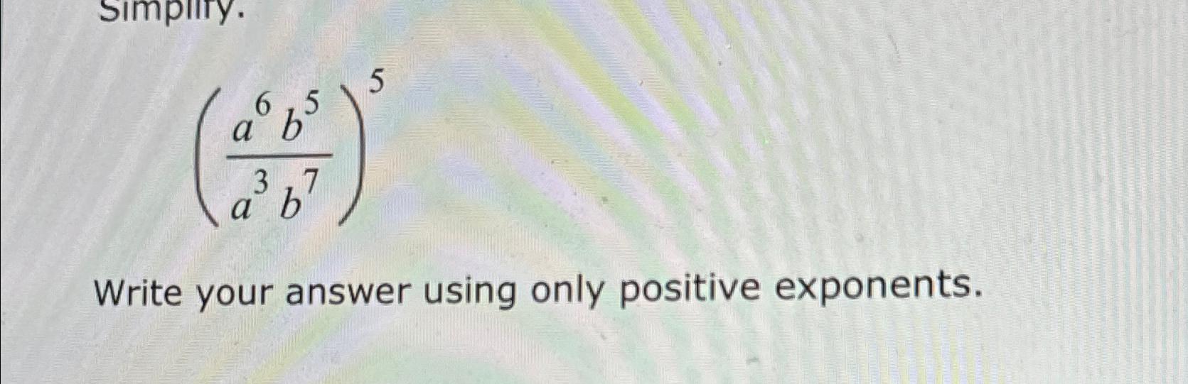 Solved (a6b5a3b7)5Write your answer using only positive | Chegg.com