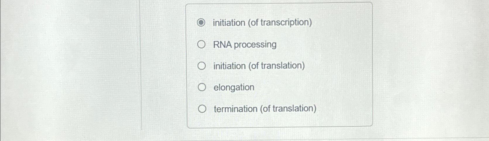 Solved initiation (of transcription)RNA processinginitiation | Chegg.com