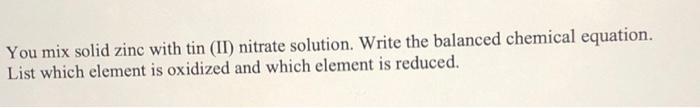 You mix solid zinc with tin (II) nitrate solution. | Chegg.com