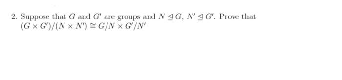 Solved 2. Suppose that G and G′ are groups and N⊴G,N′⊴G′. | Chegg.com