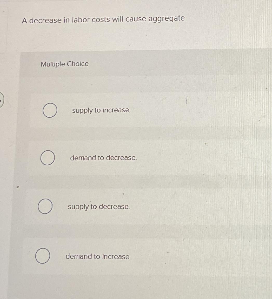 Solved A Decrease In Labor Costs Will Cause Chegg