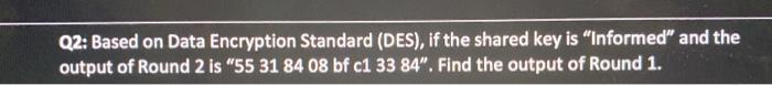 Solved Q2: Based on Data Encryption Standard (DES), if the | Chegg.com