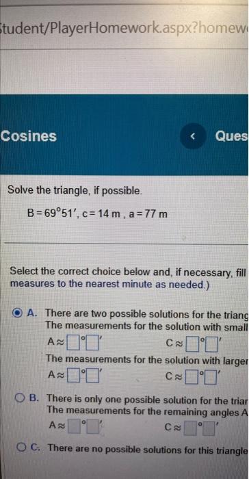 Solve the triangle, if possible. B=69∘51′,c=14m,a=77m | Chegg.com