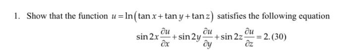 Solved 1. Show that the function u = ln(tan x+tan y + tan z) | Chegg.com