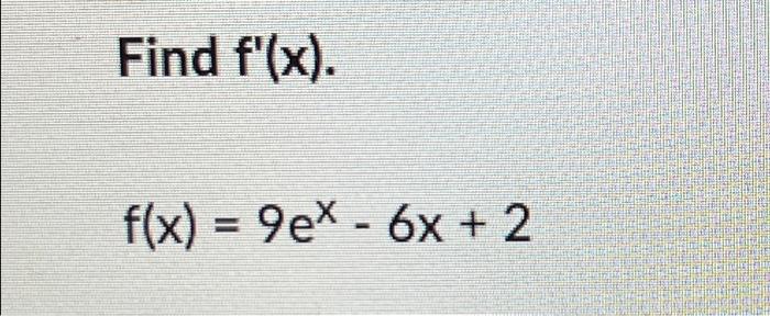 Solved Find f′(x). f(x)=9ex−6x+2 | Chegg.com