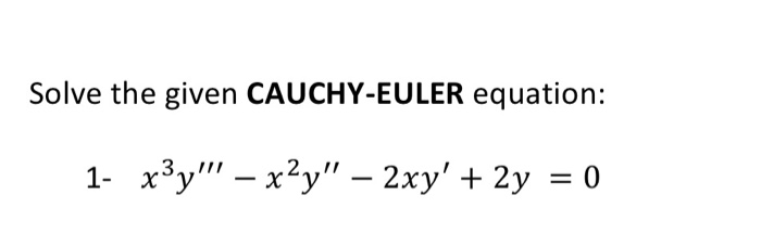 Solved Solve the given CAUCHY-EULER equation: 1- x3y"" – | Chegg.com