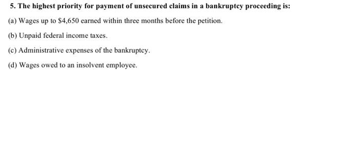 Solved 5. The highest priority for payment of unsecured | Chegg.com