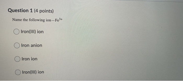 Solved Question 1 (4 points) Name the following ion --Fe3+ | Chegg.com