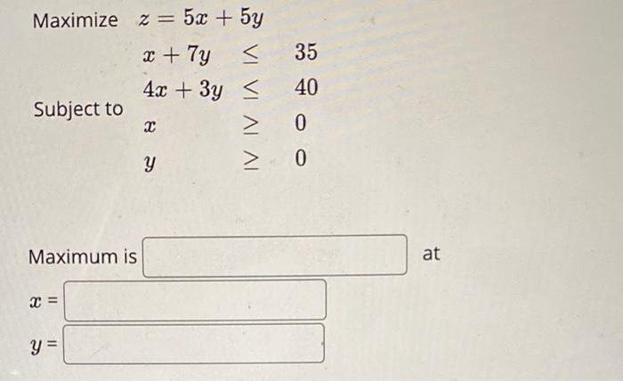 Solved Maximize Z 5x 5y Subject To X 7y4x 3yxy≤35≤40≥0≥0